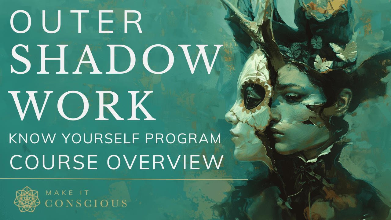 Outer Shadow Work - Course Overview - Make it Conscious